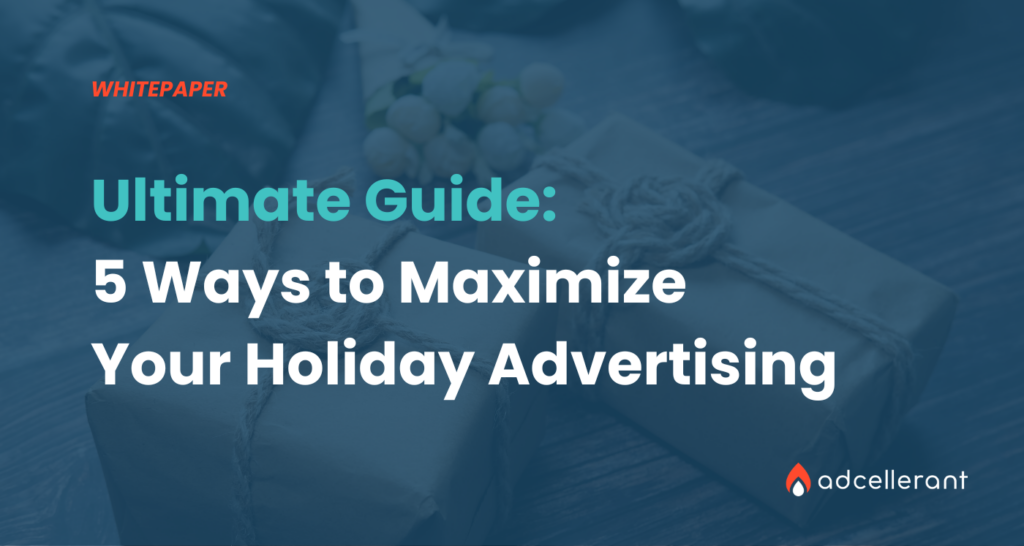 5 Ways To Maximize Your Holiday Advertising - AdCellerant